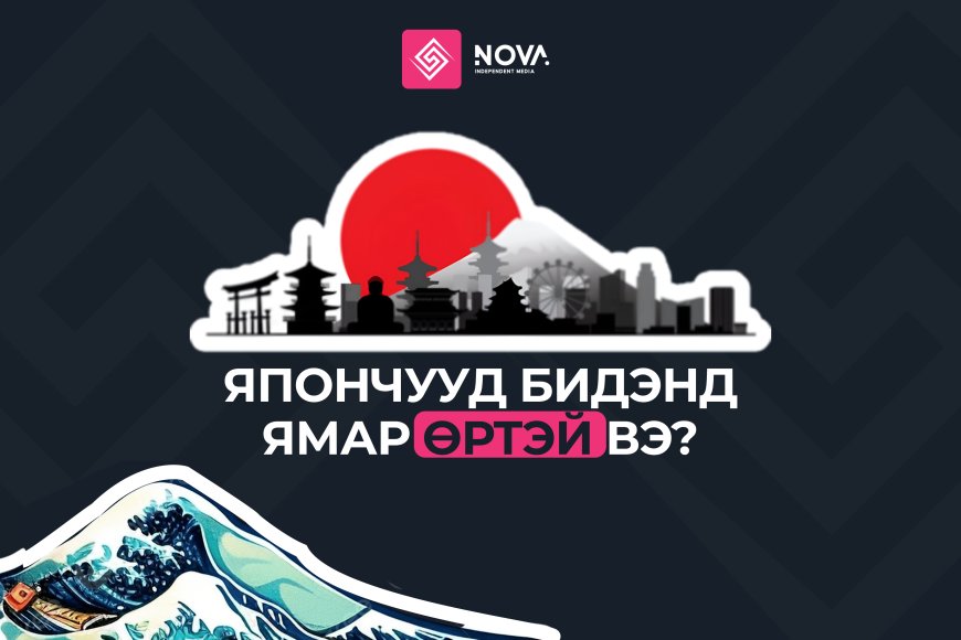 ЯПОНЧУУД БИДЭНД ЯМАР ӨРТЭЙ ВЭ? - Stay Informed